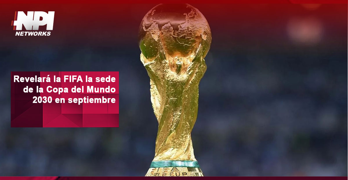 Revelará la FIFA la sede de la Copa del Mundo 2030 en septiembre